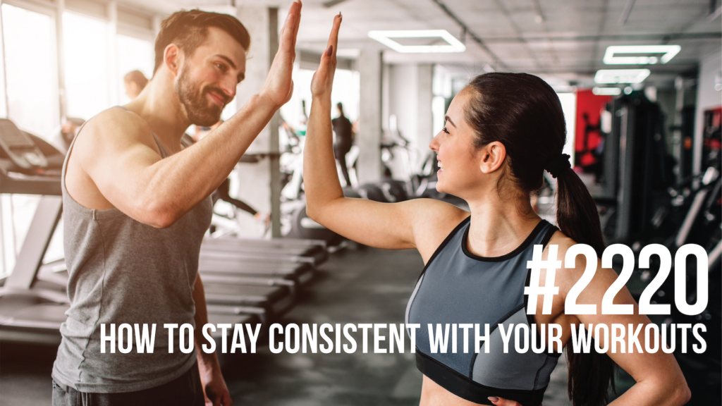 2220: How to Stay Consistent With Your Workouts - Mind Pump Media